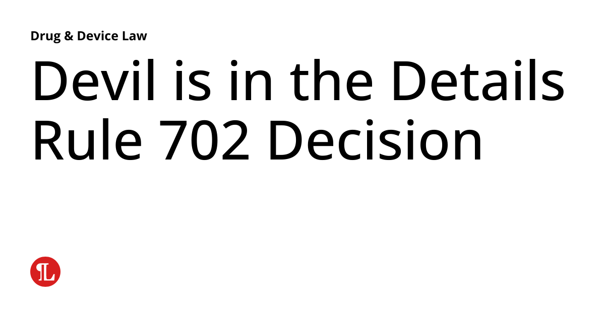 Devil is in the Details Rule 702 Decision | Drug & Device Law