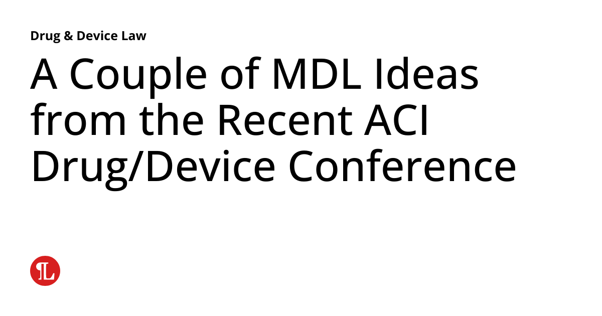 A Couple of MDL Ideas from the Recent ACI Drug/Device Conference | Drug ...