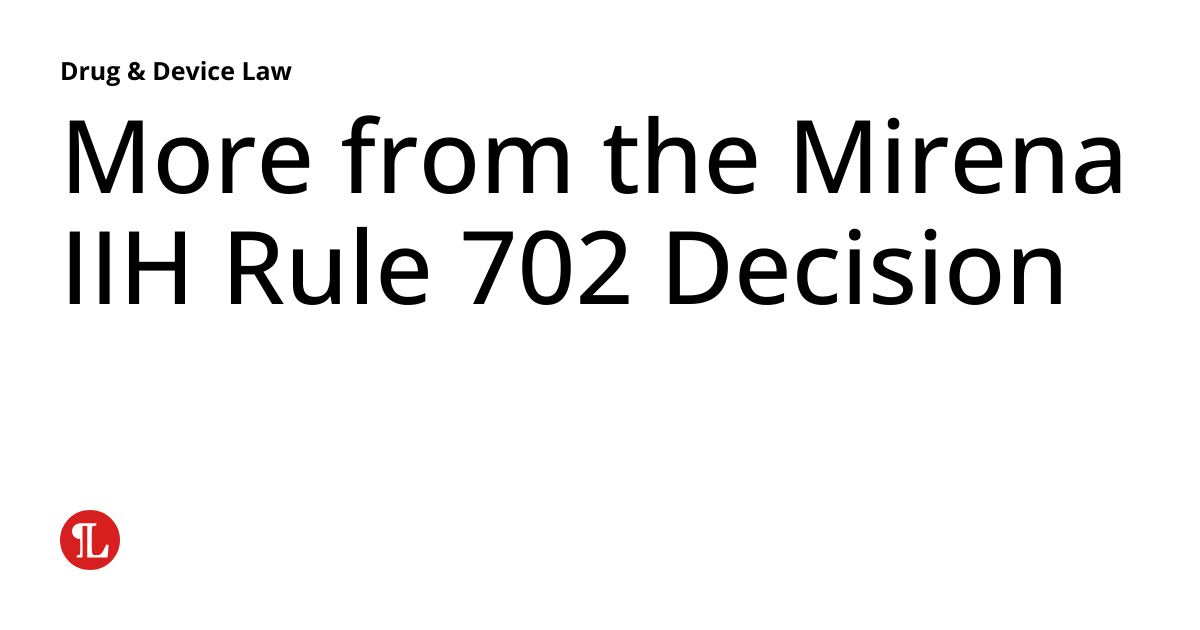 More from the Mirena IIH Rule 702 Decision | Drug & Device Law