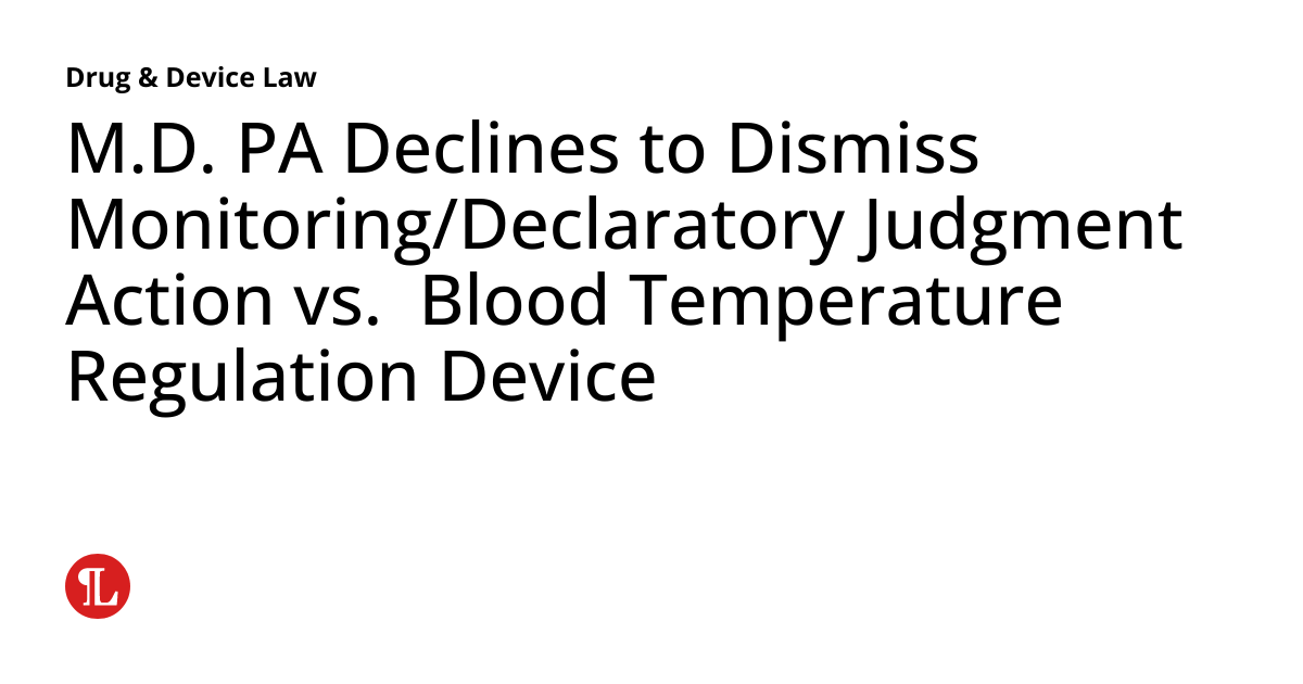 M.D. PA Declines to Dismiss Monitoring/Declaratory Judgment Action vs ...