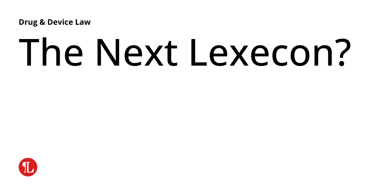 The Next Lexecon? | Drug & Device Law