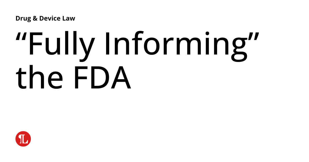 “Fully Informing” the FDA | Drug & Device Law