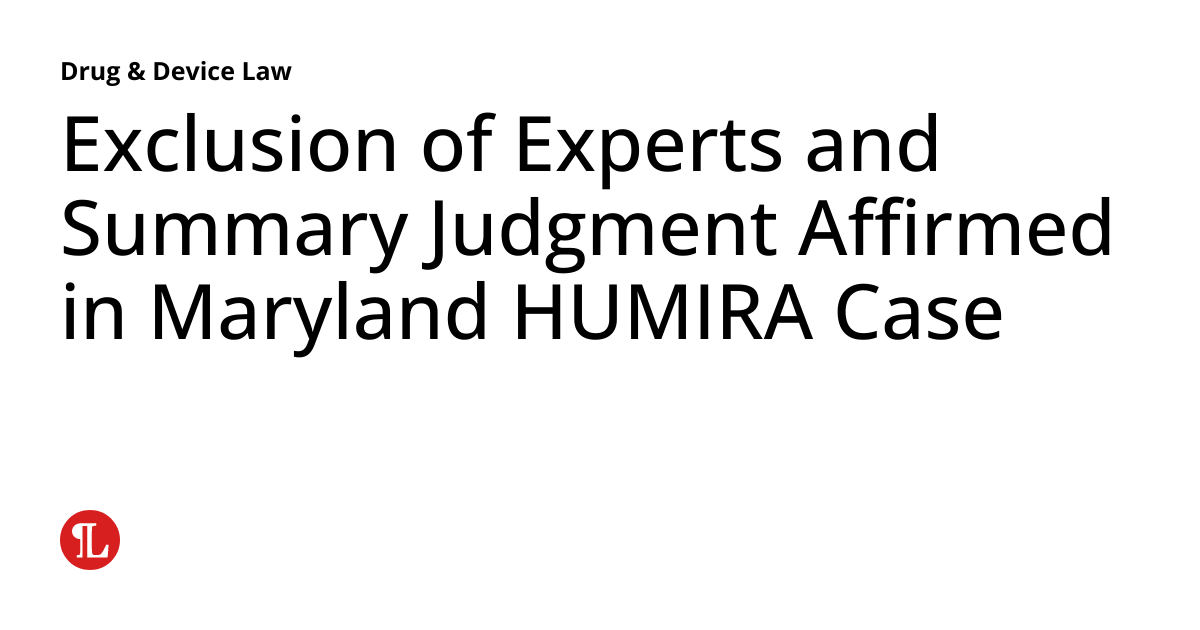Exclusion of Experts and Summary Judgment Affirmed in Maryland HUMIRA ...