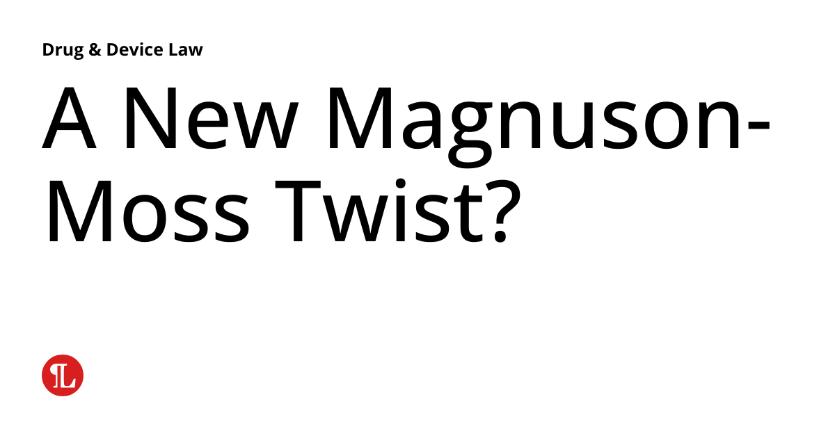 A New Magnuson-Moss Twist? | Drug & Device Law