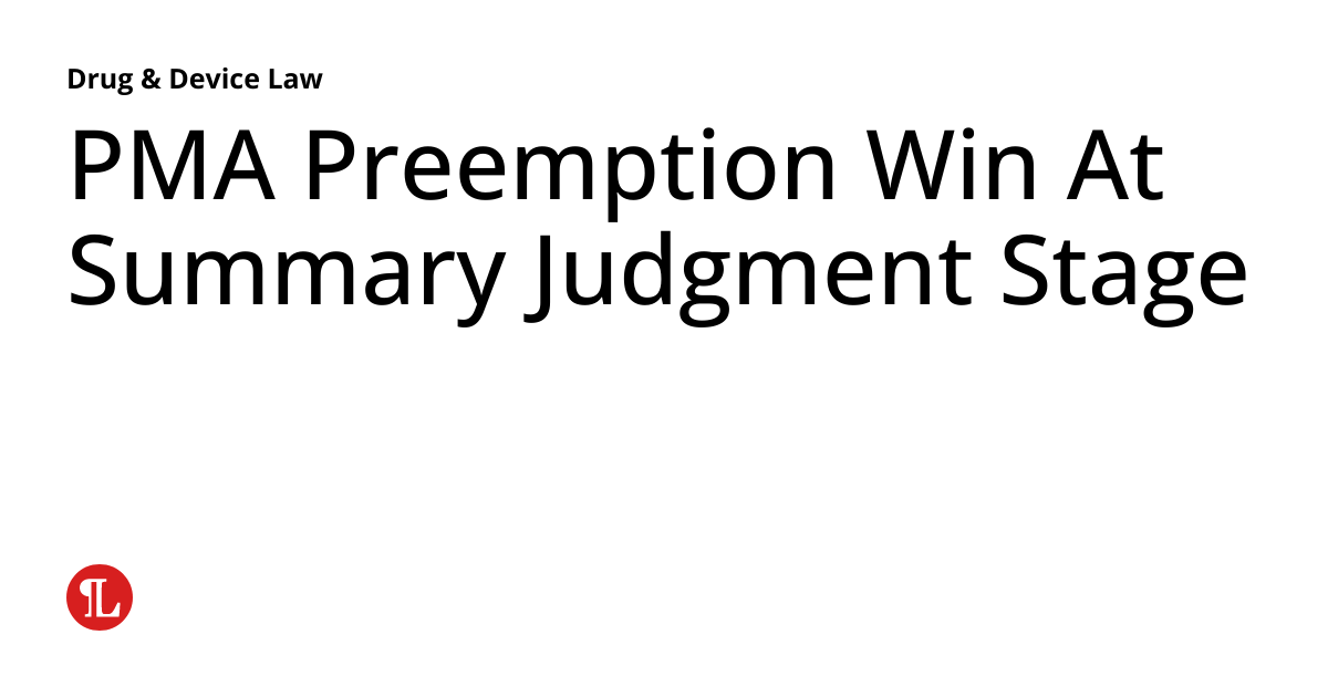 PMA Preemption Win At Summary Judgment Stage | Drug & Device Law