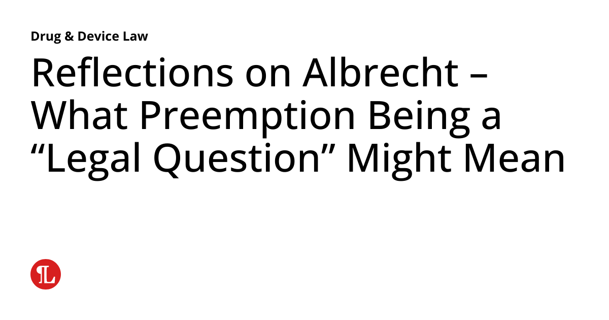 Reflections on Albrecht – What Preemption Being a “Legal Question ...