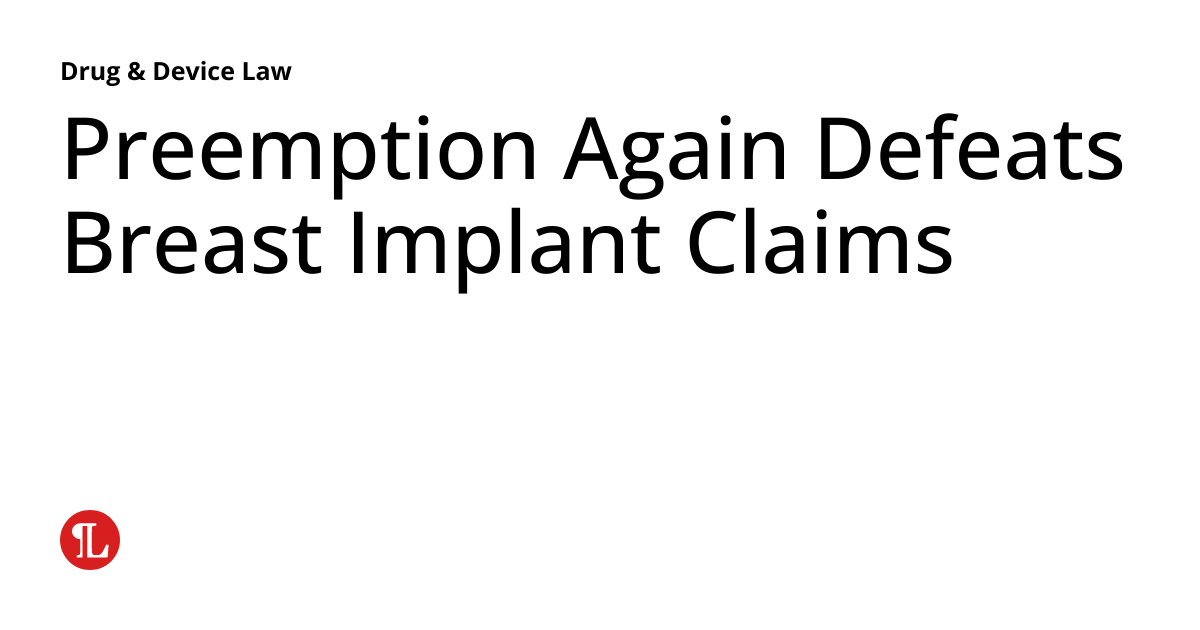 Preemption Again Defeats Breast Implant Claims | Drug & Device Law