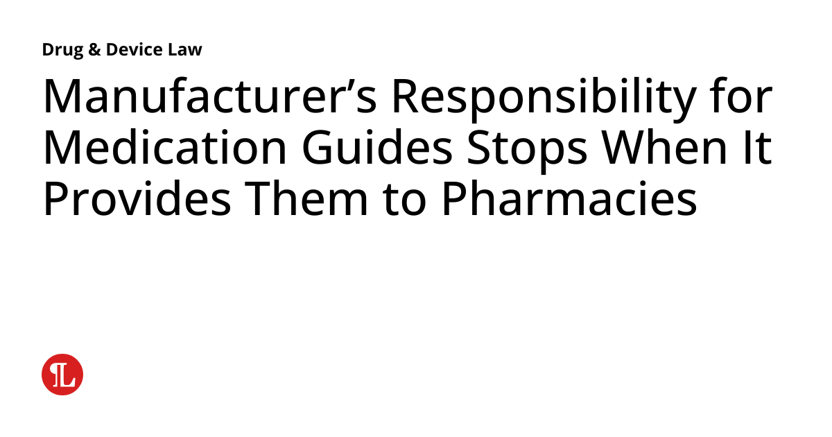Manufacturer’s Responsibility for Medication Guides Stops When It ...