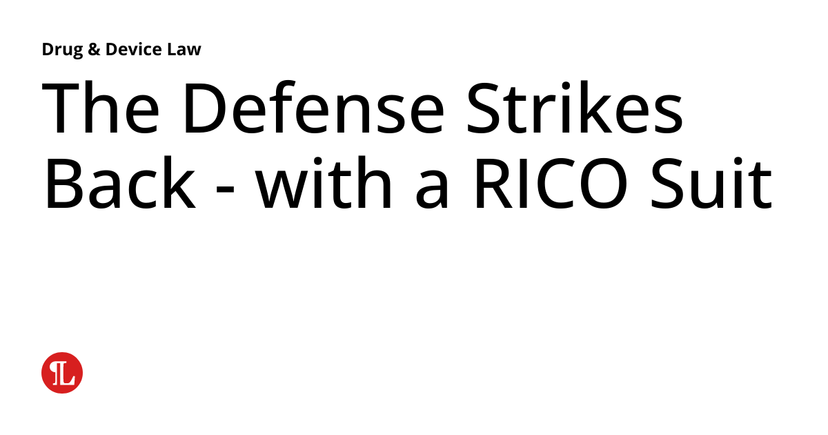 The Defense Strikes Back - with a RICO Suit | Drug & Device Law