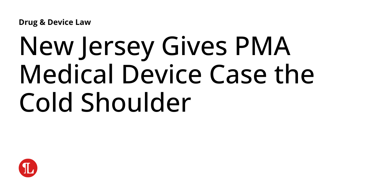 New Jersey Gives PMA Medical Device Case the Cold Shoulder | Drug ...