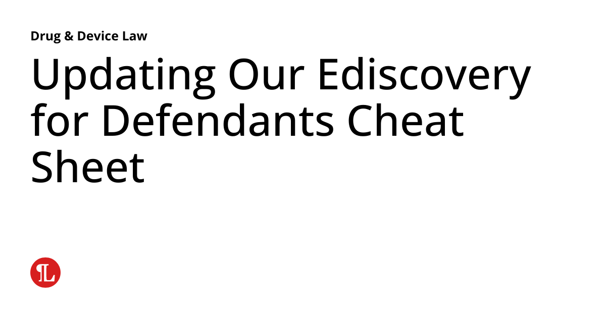 Updating Our Ediscovery for Defendants Cheat Sheet | Drug & Device Law