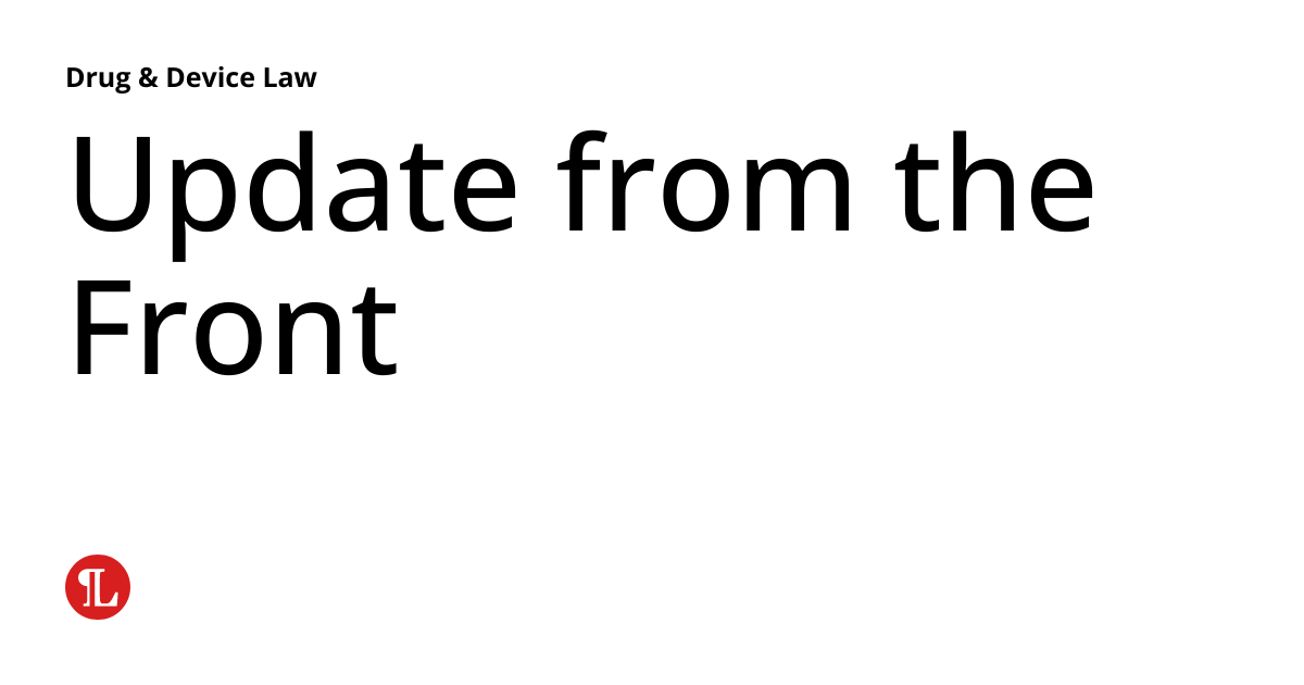Update from the Front | Drug & Device Law