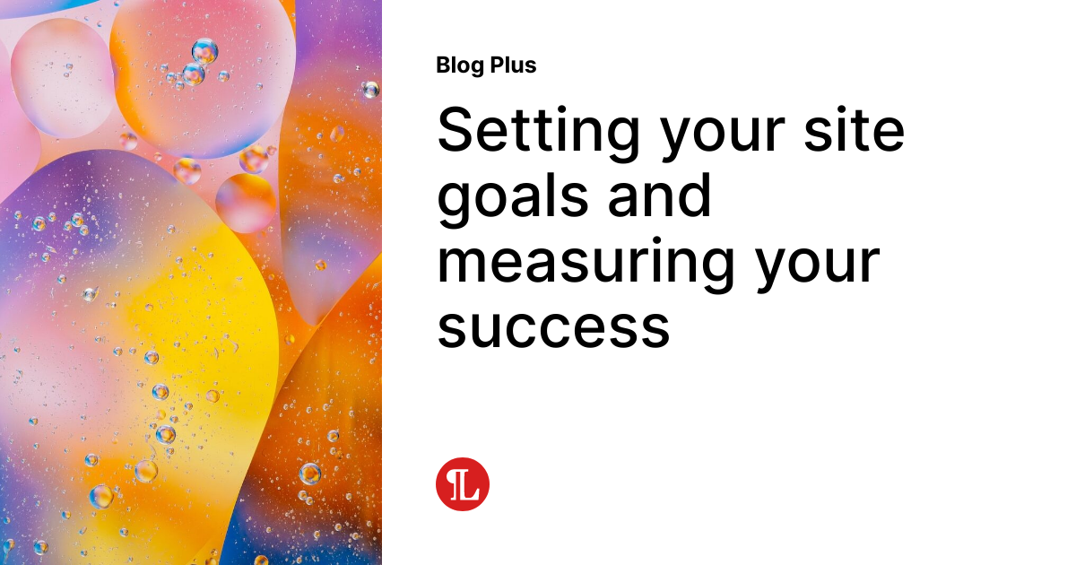 Setting your site goals and measuring your success | Business Law Prof Blog