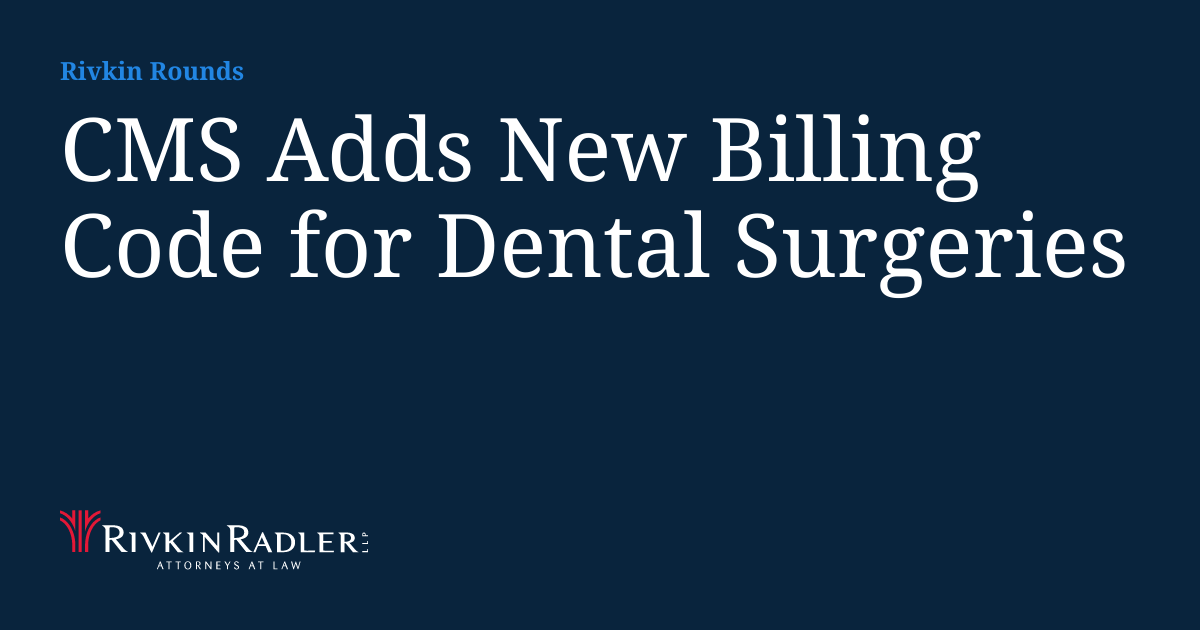 CMS Adds New Billing Code for Dental Surgeries | Rivkin Rounds