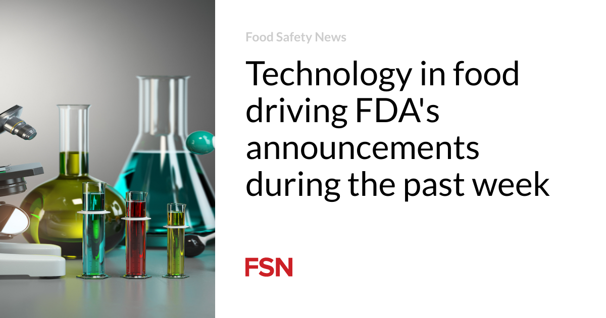 Technology in food driving FDA's announcements during the past week ...