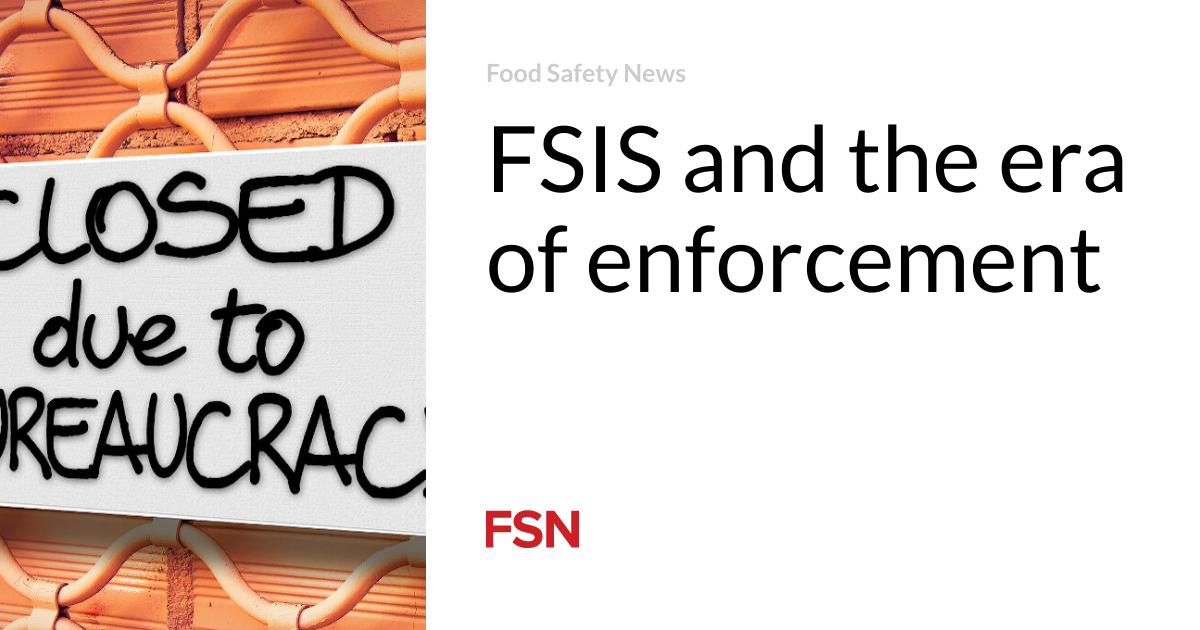 FSIS and the era of enforcement | Food Safety News