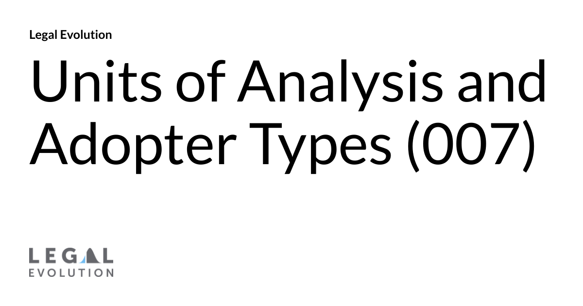 Units of Analysis and Adopter Types (007) | Legal Evolution
