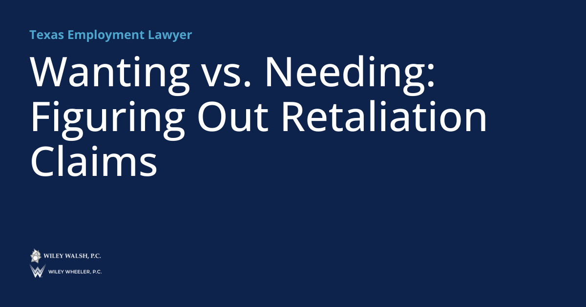 Wanting vs. Needing: Figuring Out Retaliation Claims | Texas Employment ...