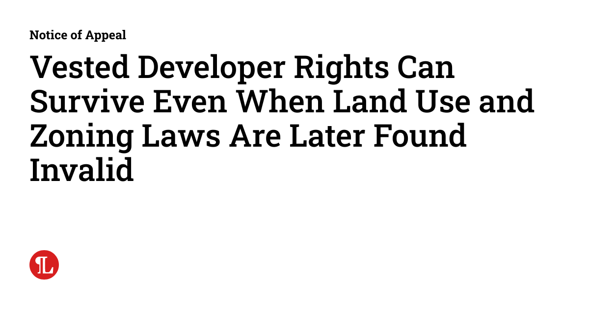Vested Developer Rights Can Survive Even When Land Use and Zoning Laws ...