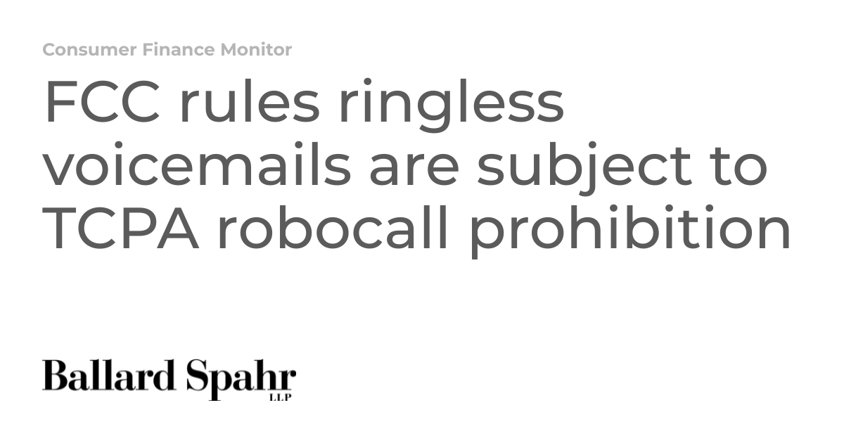 FCC rules ringless voicemails are subject to TCPA robocall prohibition ...