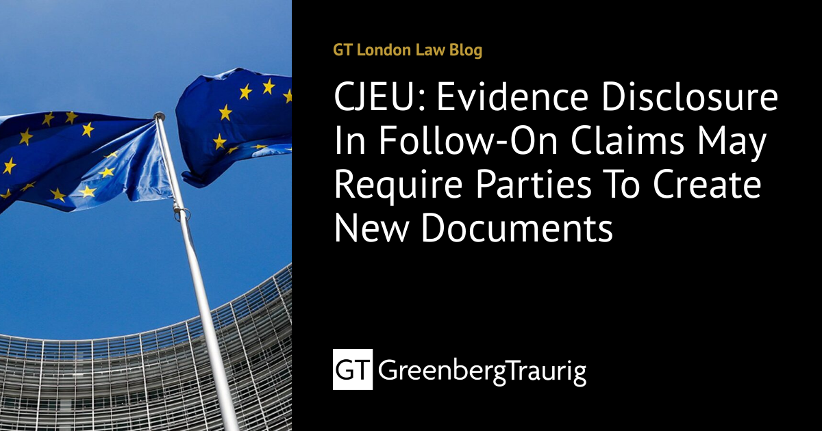 CJEU: Evidence Disclosure In Follow-On Claims May Require Parties To ...