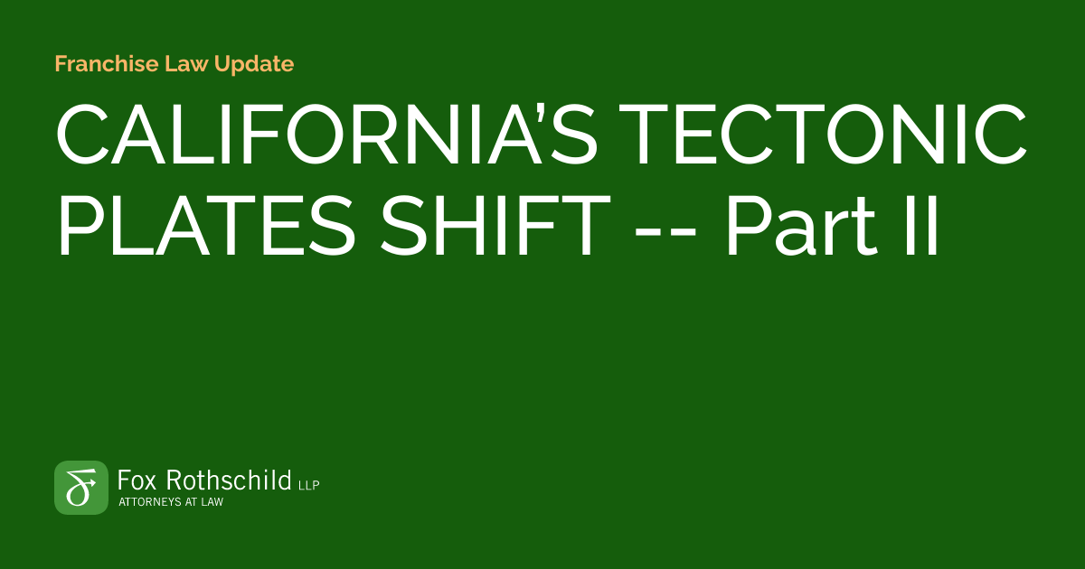 CALIFORNIA’S TECTONIC PLATES SHIFT -- Part II | Franchise Law Update