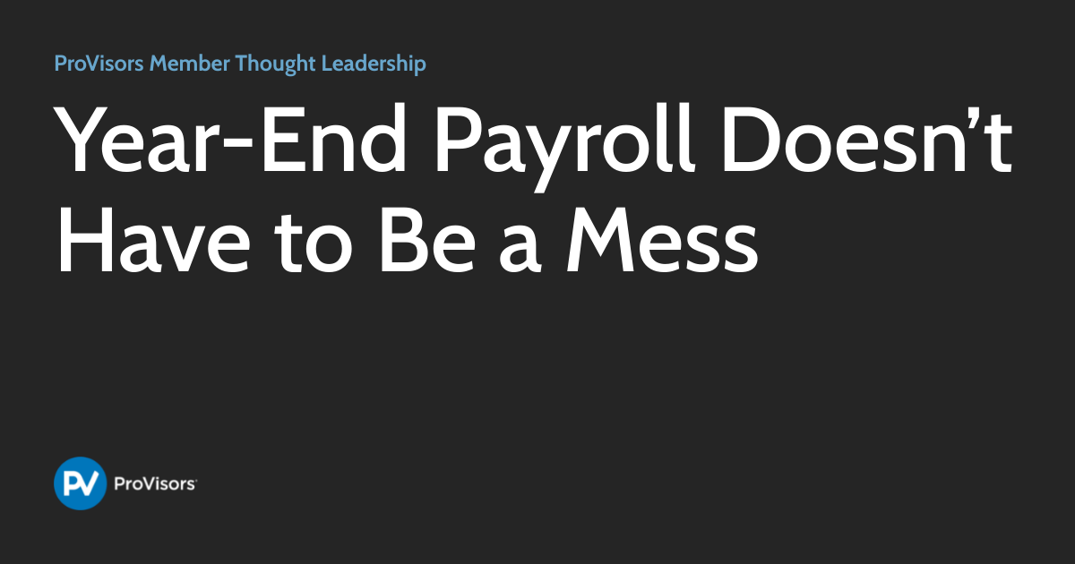 Year-End Payroll Doesn’t Have to Be a Mess | ProVisors Member Thought ...
