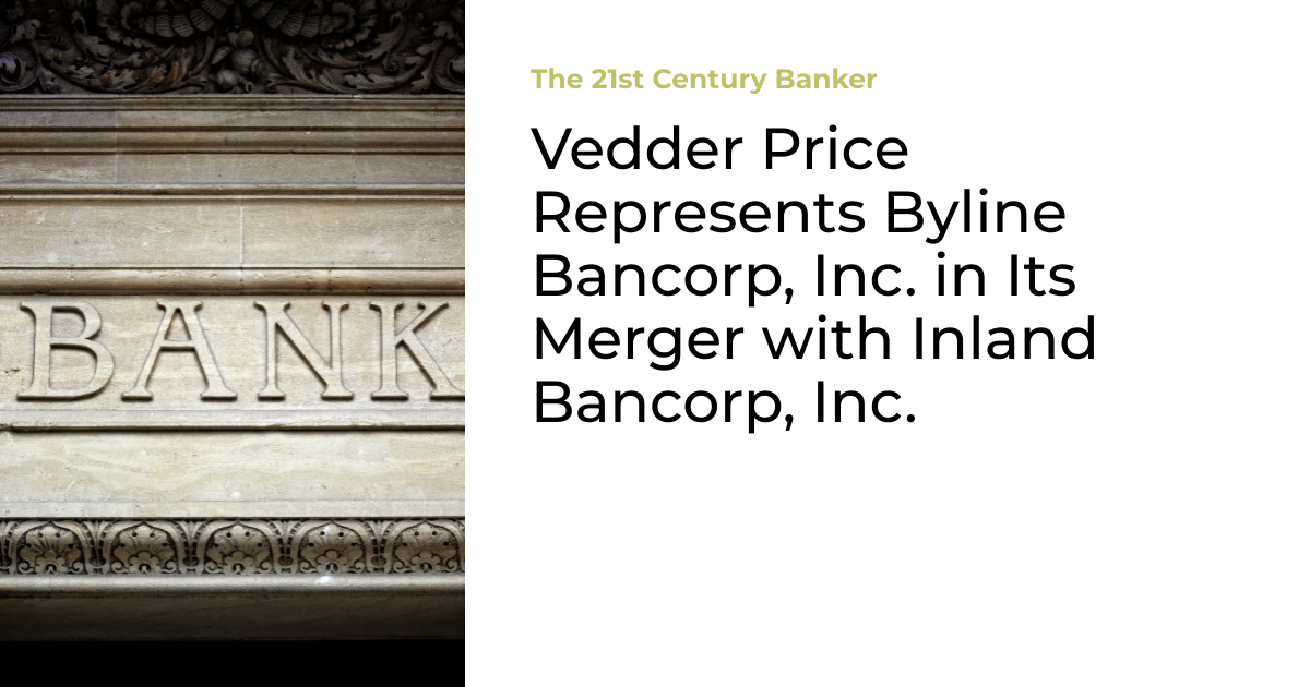 Vedder Price Represents Byline Bancorp, Inc. in Its Merger with Inland ...