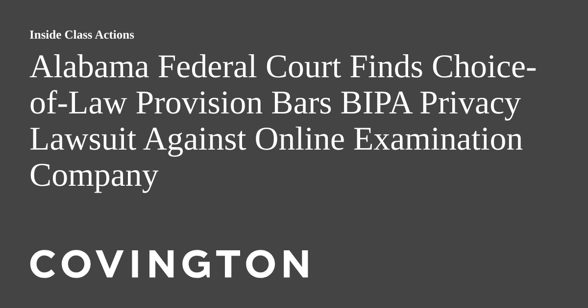 Alabama Federal Court Finds Choice-of-Law Provision Bars BIPA Privacy Lawsuit Against Online ...