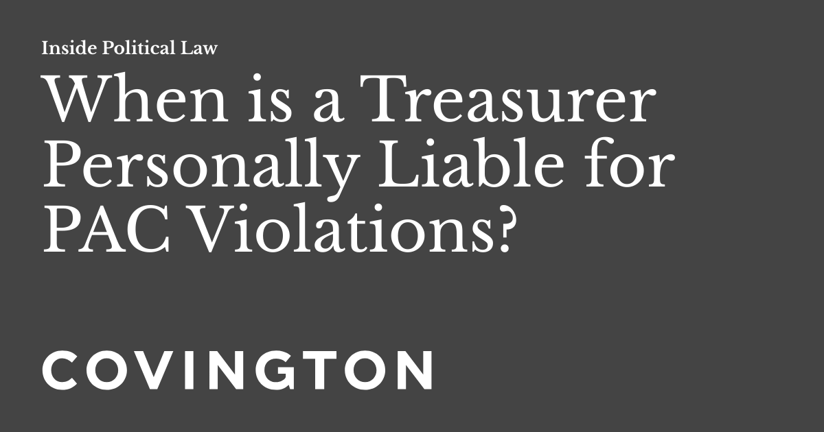 When is a Treasurer Personally Liable for PAC Violations? | Inside ...
