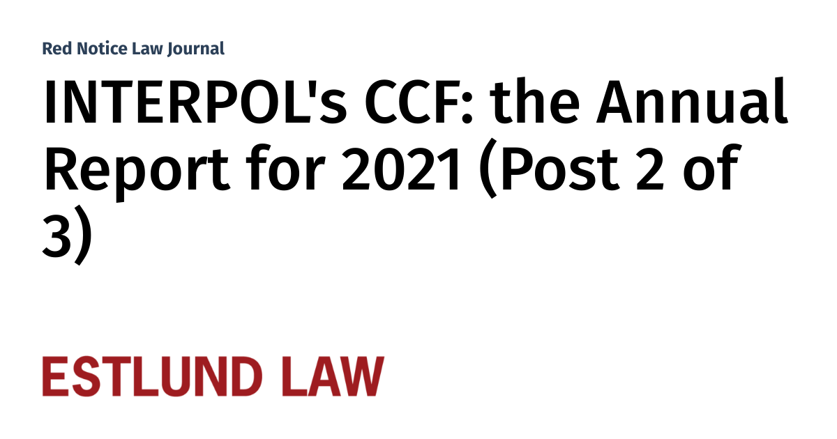 INTERPOL's CCF: the Annual Report for 2021 (Post 2 of 3) | Red Notice ...
