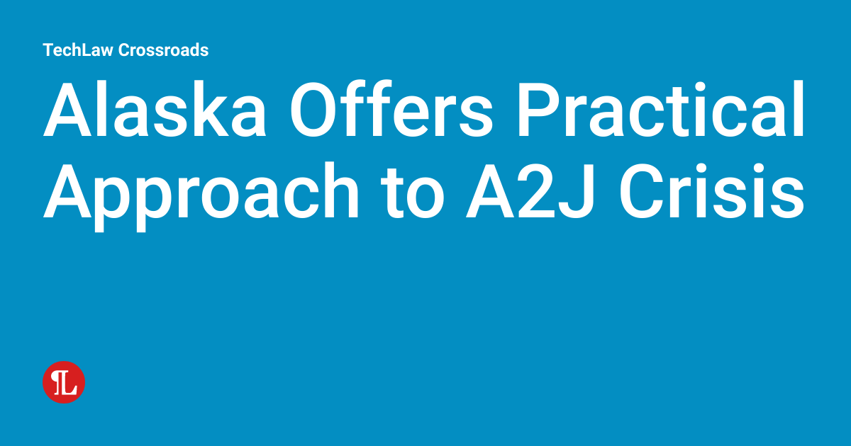 Alaska Offers Practical Approach to A2J Crisis | TechLaw Crossroads