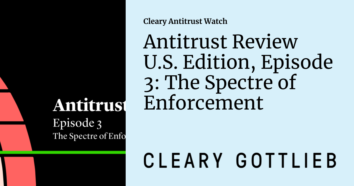 Antitrust Review U.S. Edition, Episode 3: The Spectre of Enforcement ...