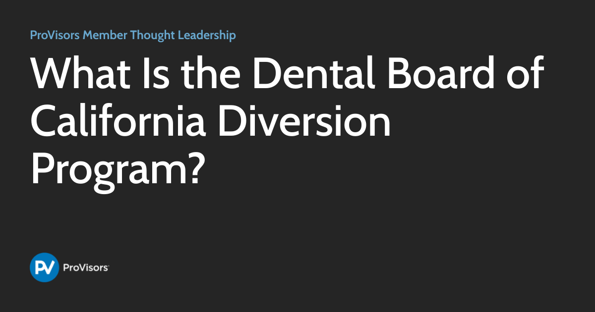 What Is the Dental Board of California Diversion Program? | ProVisors ...