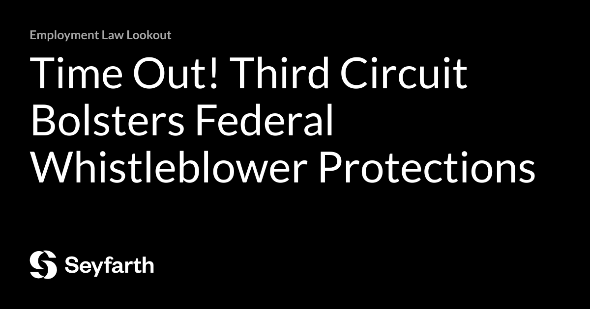 Time Out! Third Circuit Bolsters Federal Whistleblower Protections ...