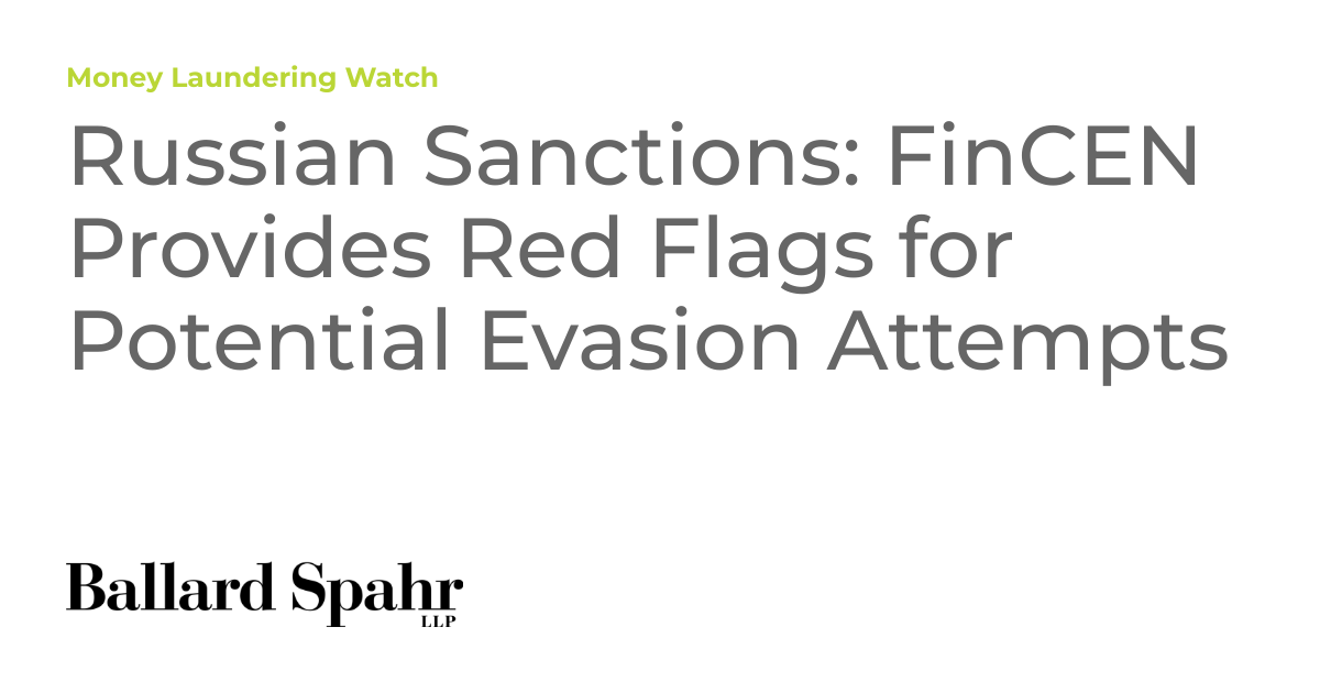 Russian Sanctions: FinCEN Provides Red Flags for Potential Evasion ...