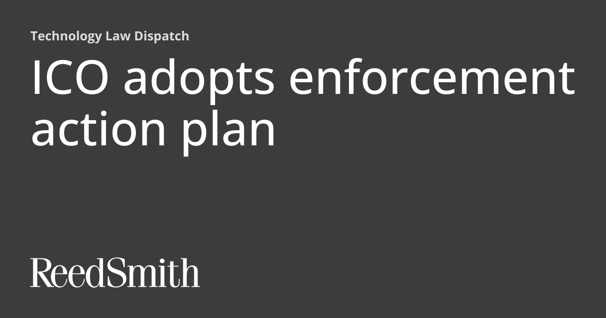 ICO adopts enforcement action plan | Technology Law Dispatch