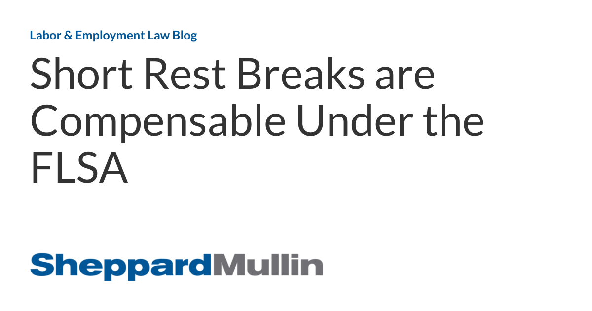 Short Rest Breaks are Compensable Under the FLSA | Labor & Employment ...