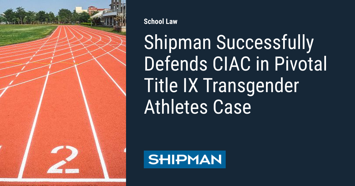 Shipman Successfully Defends CIAC in Pivotal Title IX Transgender ...