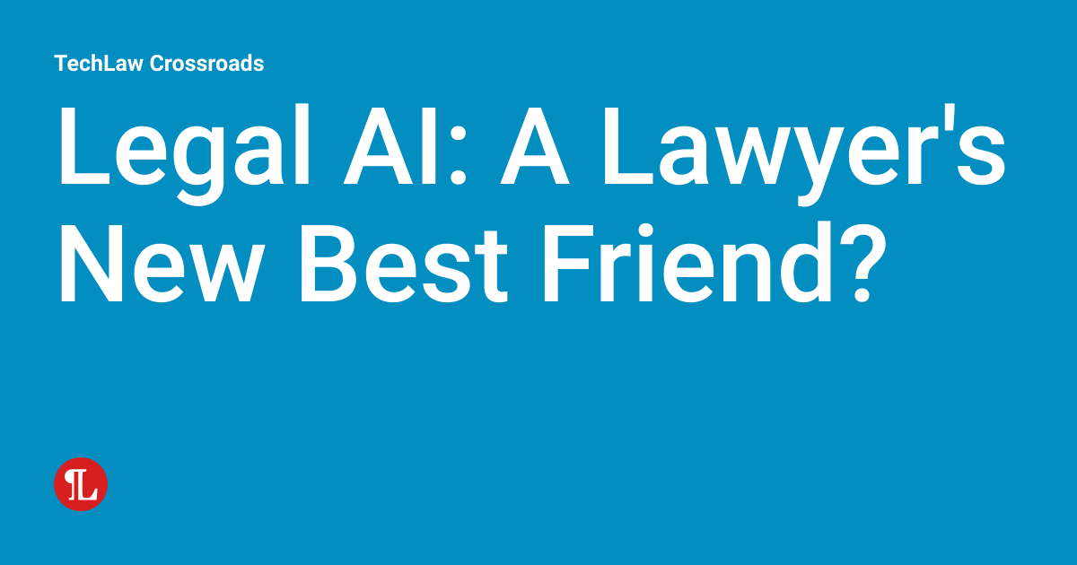 Legal AI: A Lawyer's New Best Friend? | TechLaw Crossroads