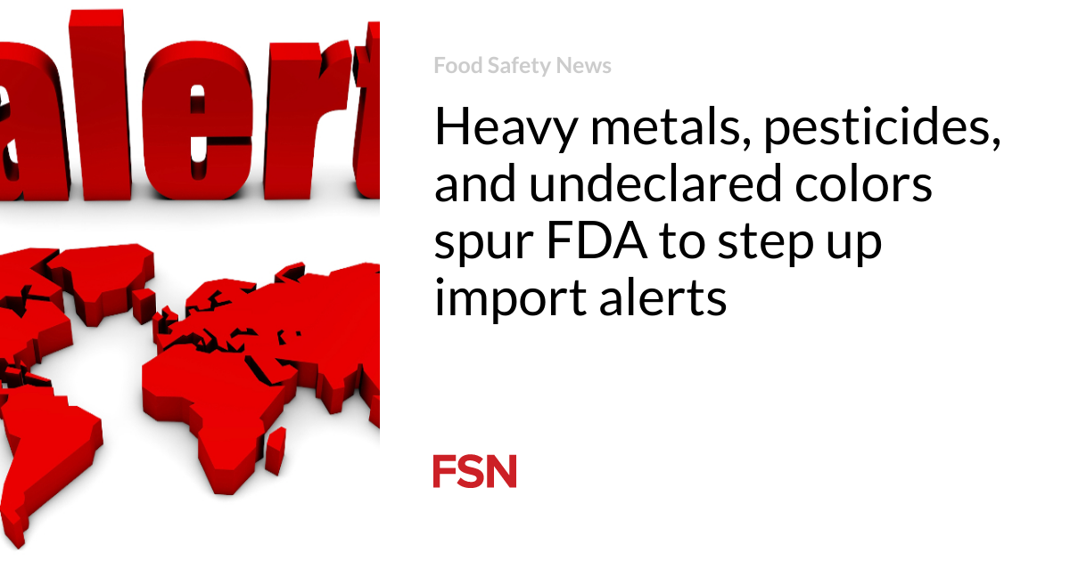 Heavy metals, pesticides, and undeclared colors spur FDA to step up ...