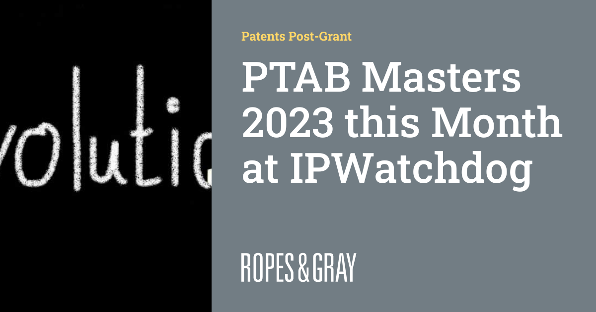 PTAB Masters 2023 this Month at IPWatchdog | Patents Post-Grant
