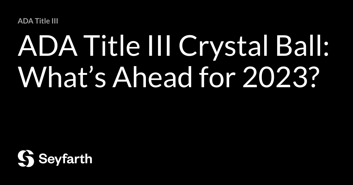 ADA Title III Crystal Ball: What’s Ahead for 2023? | ADA Title III