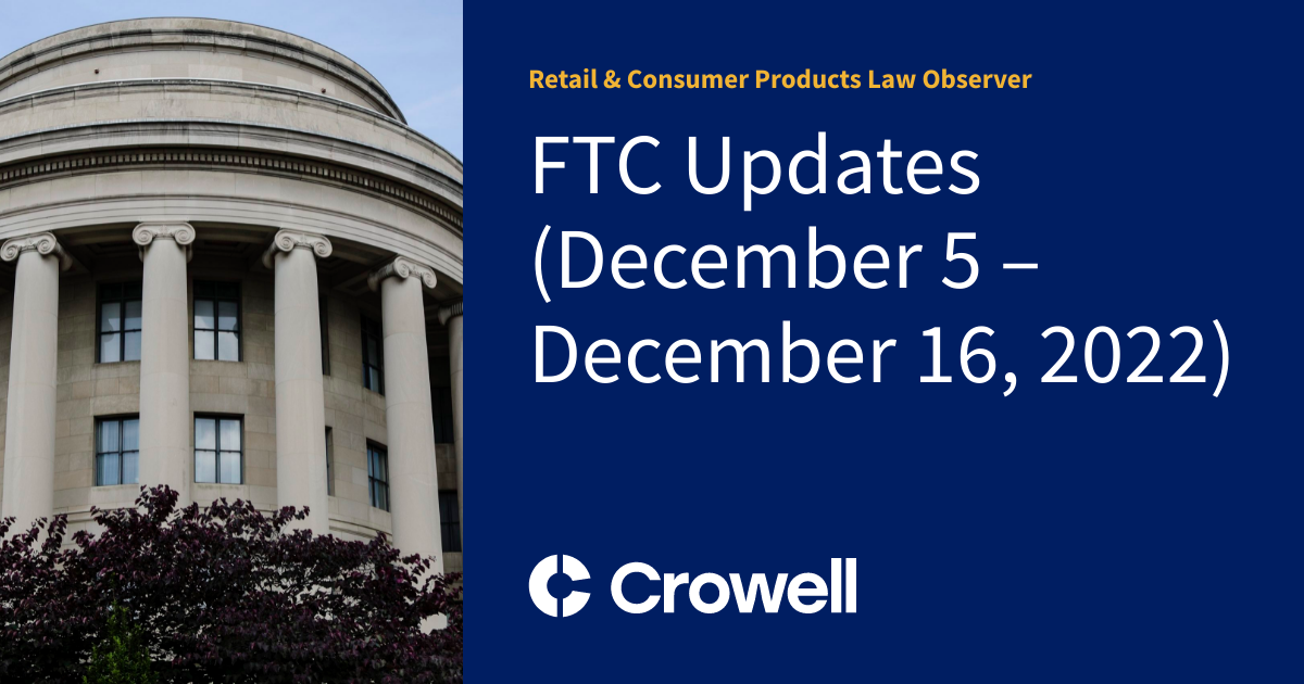 FTC Updates (December 5 – December 16, 2022) | Retail & Consumer ...