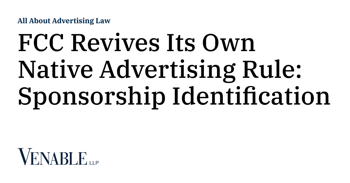 FCC Revives Its Own Native Advertising Rule: Sponsorship Identification ...