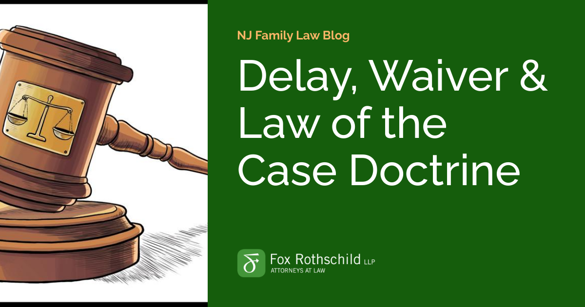 Delay, Waiver & Law of the Case Doctrine | NJ Family Law Blog