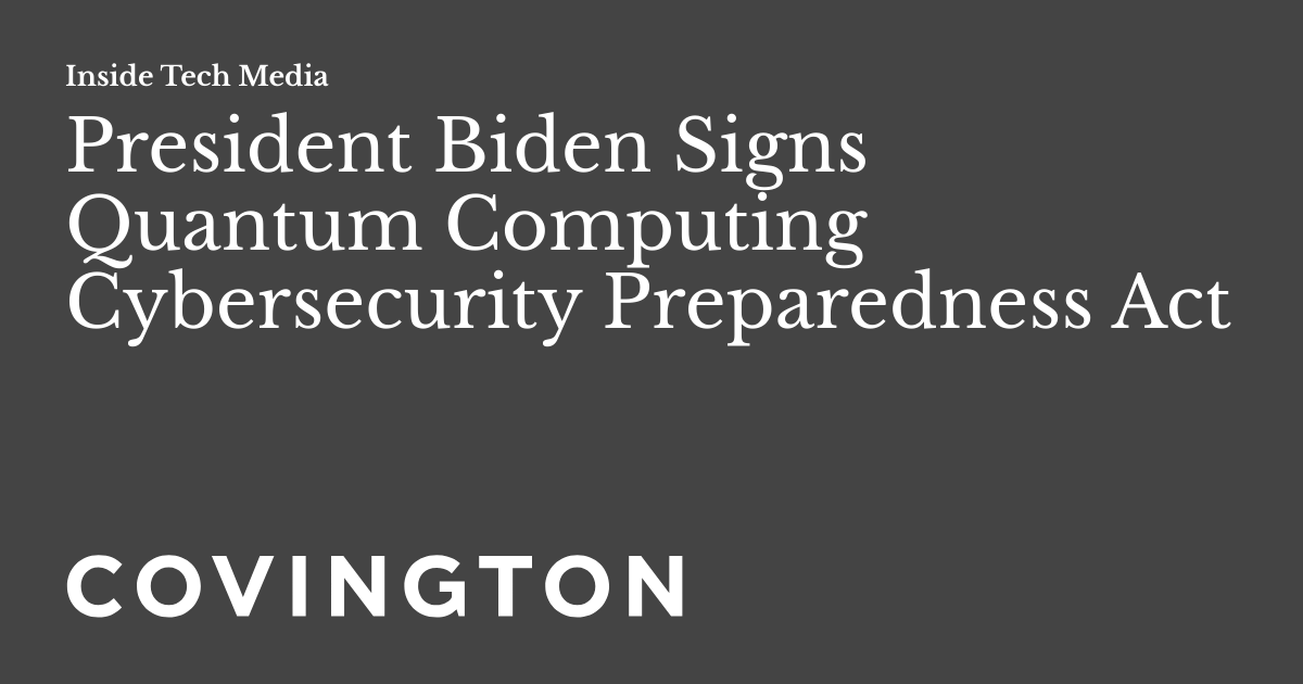 President Biden Signs Quantum Computing Cybersecurity Preparedness Act | Inside Global Tech