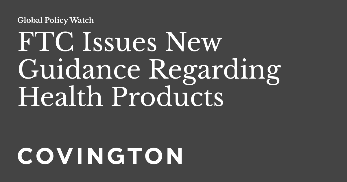 FTC Issues New Guidance Regarding Health Products | Global Policy Watch