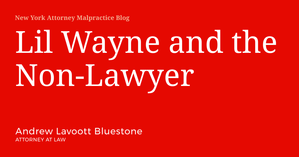 Lil Wayne and the Non-Lawyer | New York Attorney Malpractice Blog
