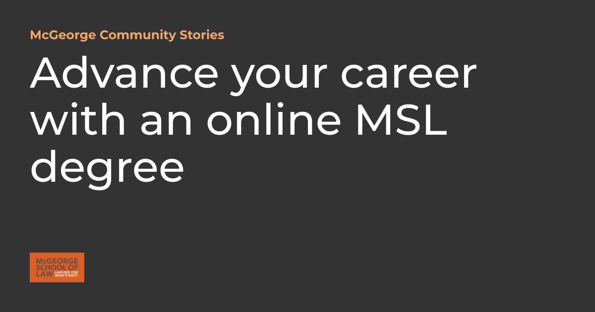 Advance your career with an online MSL degree | McGeorge Community Stories